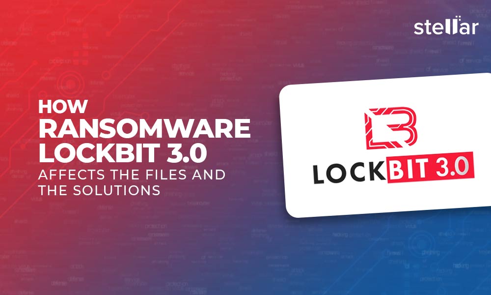 How Ransomware LockBit 3.0 Affects the Files and Solutions How Ransomware LockBit 3.0 Affects the Files and Solutions